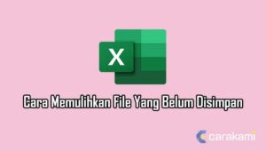 5 Cara Memulihkan/ Mengembalikan File Excel Yang Belum Disimpan